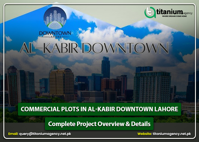 Al Kabir Developers Launches Downtown Lahore: A Visionary Project For Commercials - Titanium Agency